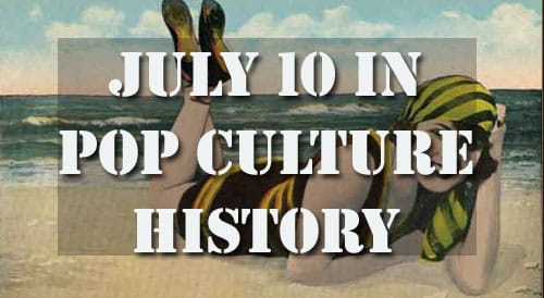 July 10 in Pop Culture History - Today in History