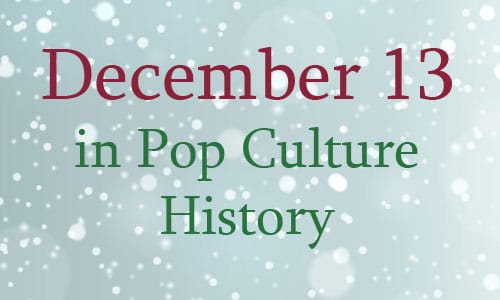 December 13 in Pop Culture History - Today in History
